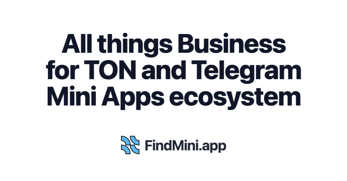 All things Business for TON and Telegram Mini Apps ecosystem